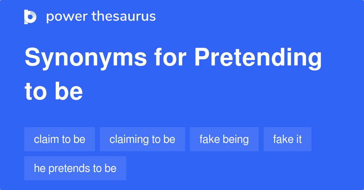 PRETENDING TO BE Synonyms: 309 Similar Words & Phrases