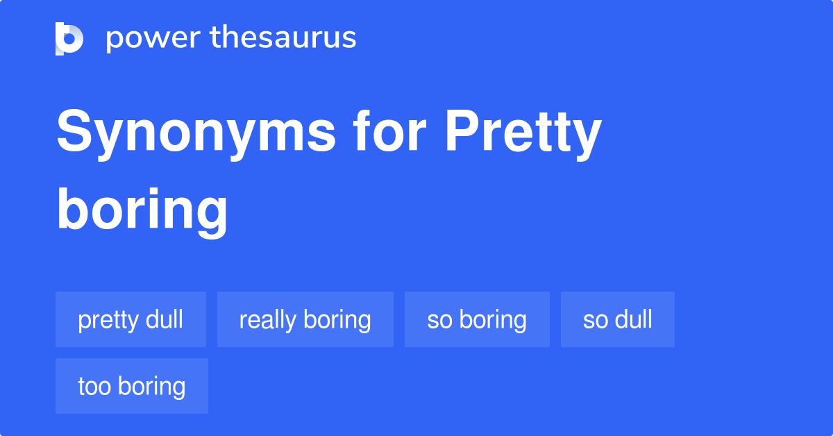 PRETTY BORING Synonyms: 111 Similar Words & Phrases
