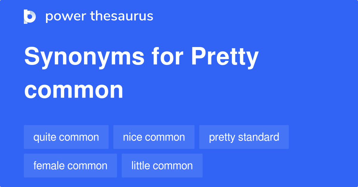 PRETTY COMMON Synonyms: 66 Similar Phrases