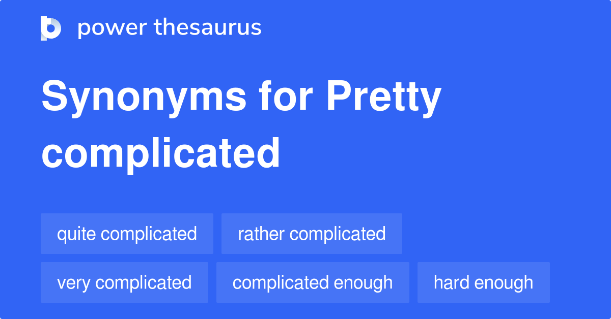 PRETTY COMPLICATED Synonyms: 109 Similar Phrases