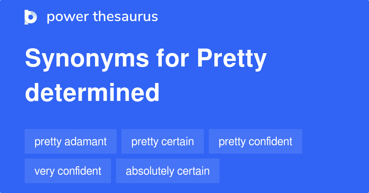 Pretty Determined synonyms - 40 Words and Phrases for Pretty Determined