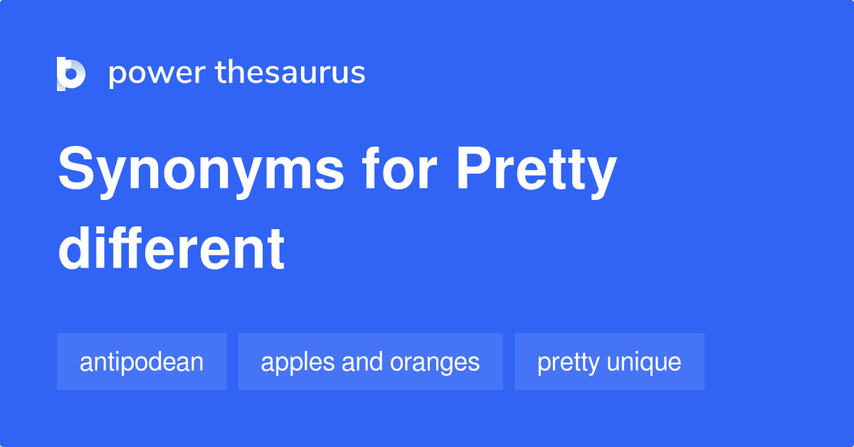 PRETTY DIFFERENT Synonyms: 176 Similar Words & Phrases
