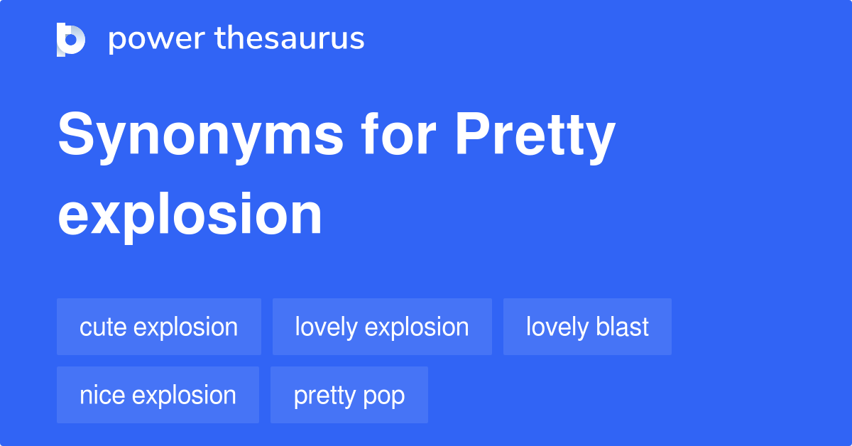 Pretty Explosion synonyms - 10 Words and Phrases for Pretty Explosion