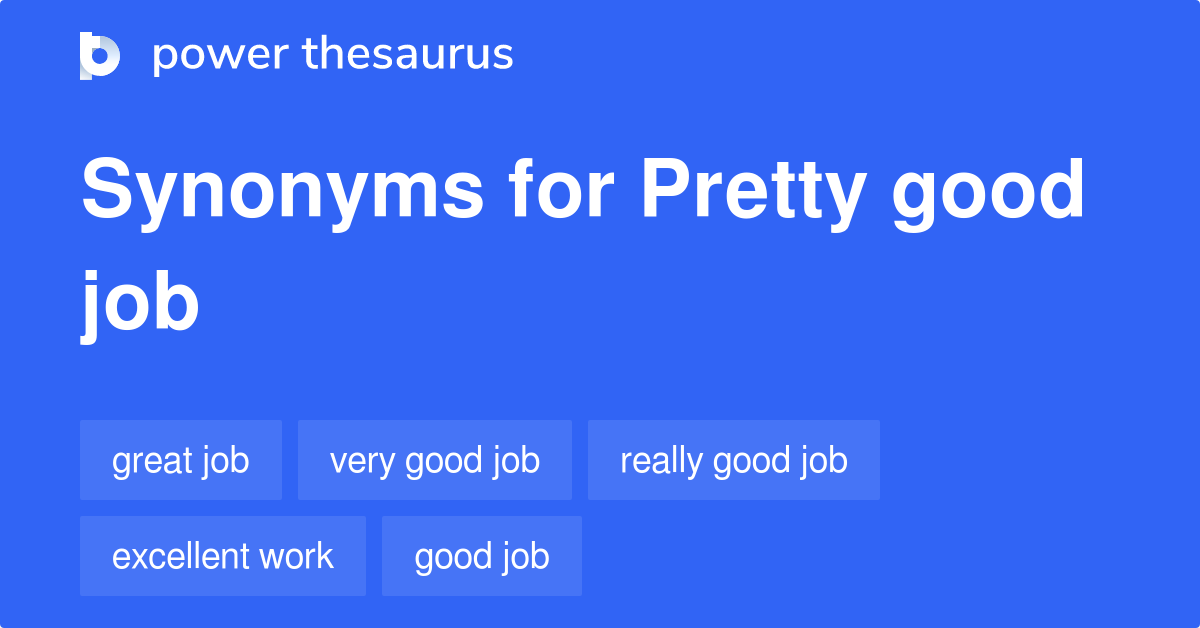PRETTY GOOD JOB Synonyms: 84 Similar Phrases