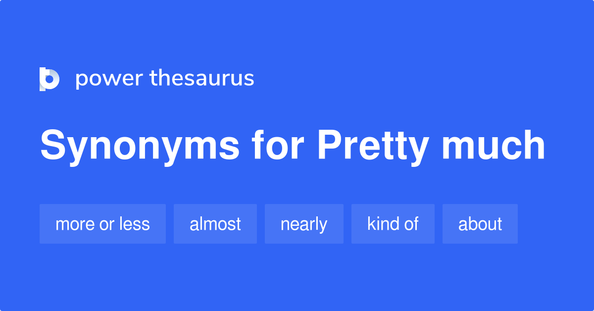 PRETTY MUCH Synonyms: 637 Similar Words & Phrases