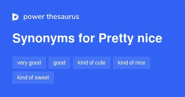 PRETTY NICE Synonyms: 108 Similar Words & Phrases
