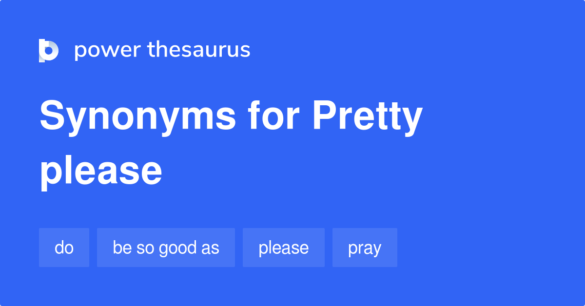 PRETTY PLEASE Synonyms: 17 Similar Words & Phrases