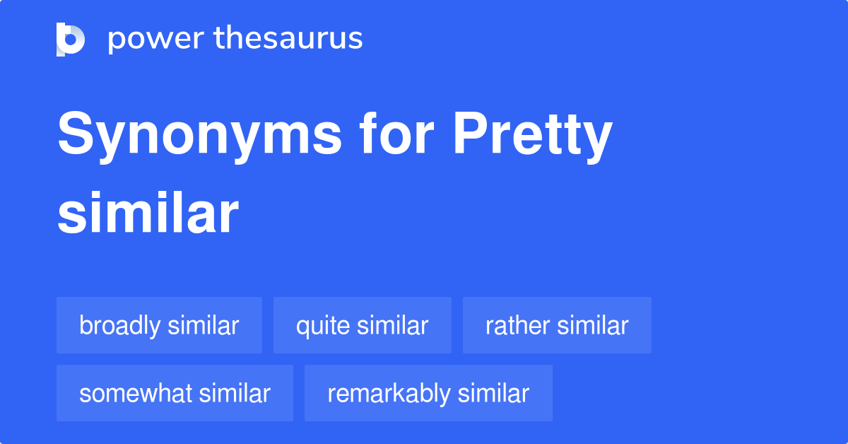 PRETTY SIMILAR Synonyms: 22 Similar Phrases