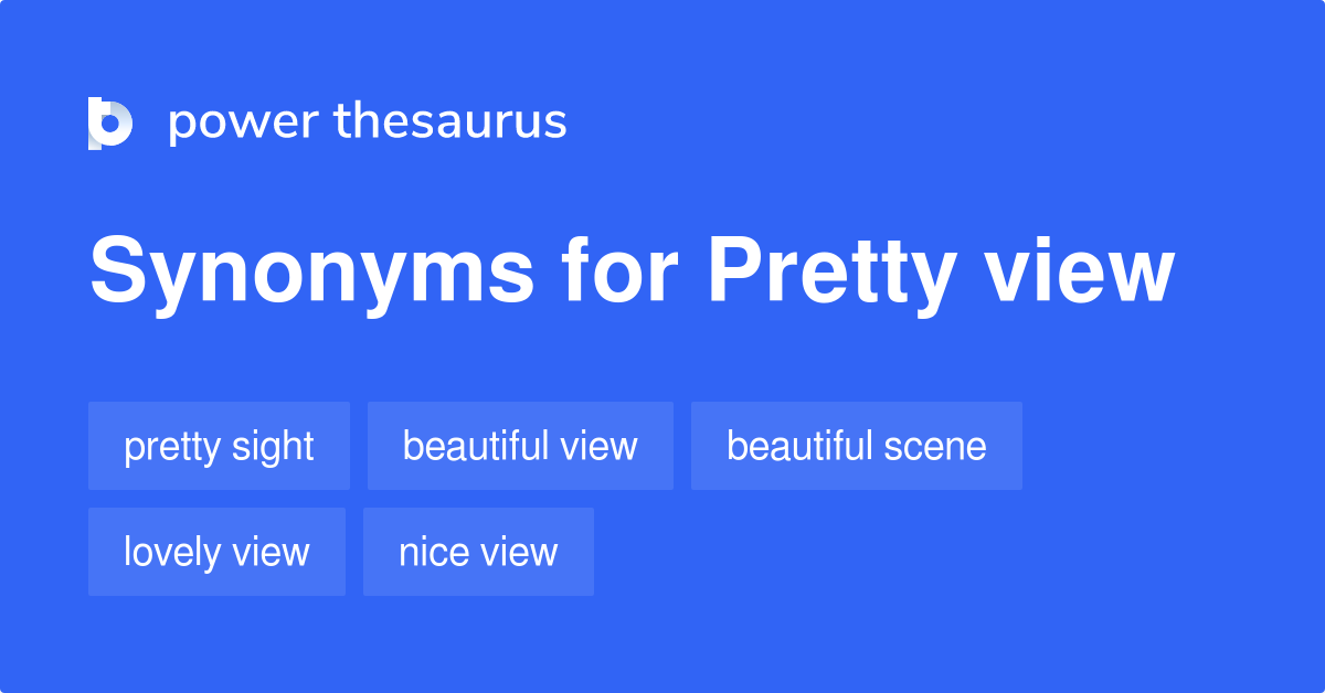 PRETTY VIEW Synonyms: 40 Similar Phrases