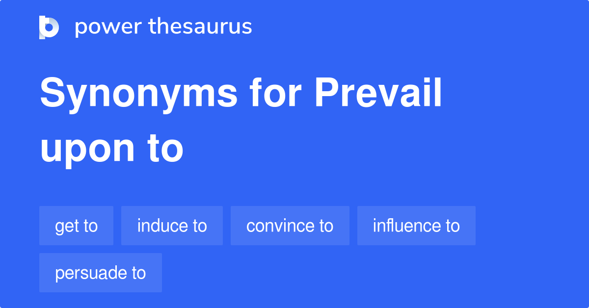 Prevail Upon To synonyms - 68 Words and Phrases for Prevail Upon To