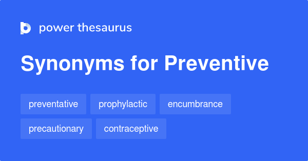 PREVENTIVE Synonyms: 706 Similar Words & Phrases