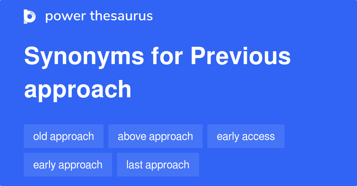 PREVIOUS APPROACH Synonyms: 76 Similar Phrases