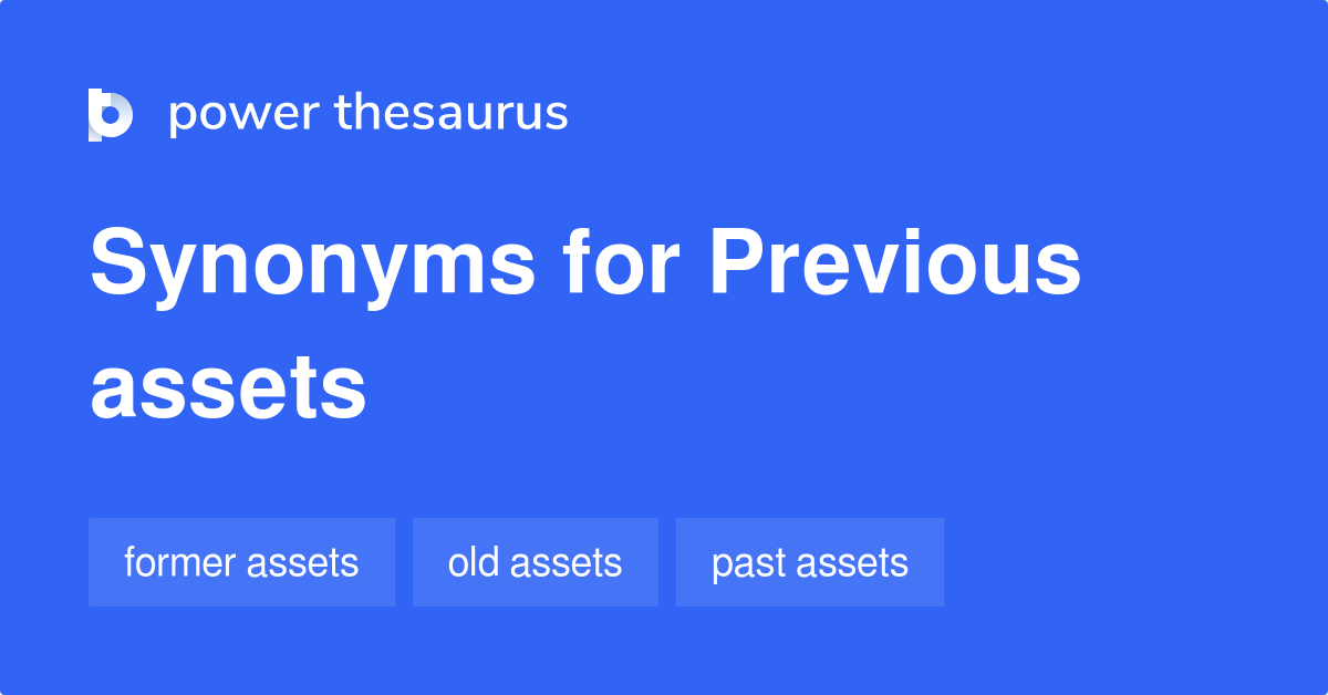 PREVIOUS ASSETS Synonyms: 60 Similar Words & Phrases