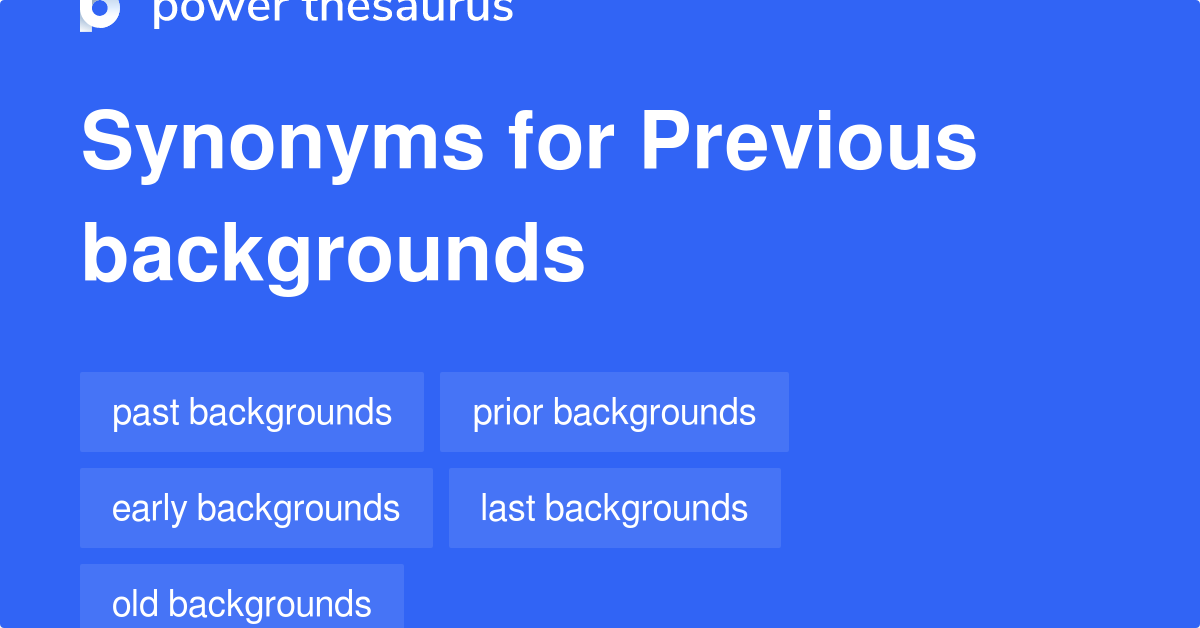 Previous Backgrounds synonyms - 7 Words and Phrases for Previous ...
