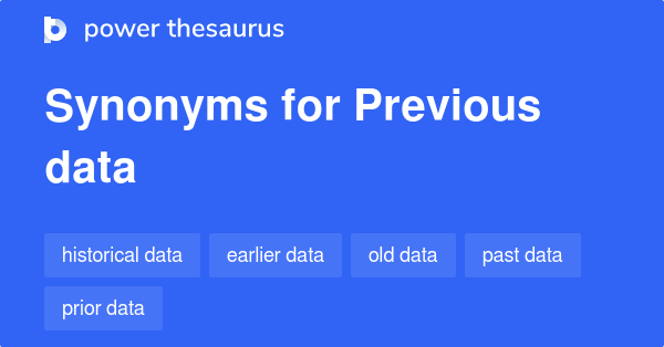PREVIOUS DATA Synonyms: 118 Similar Words & Phrases