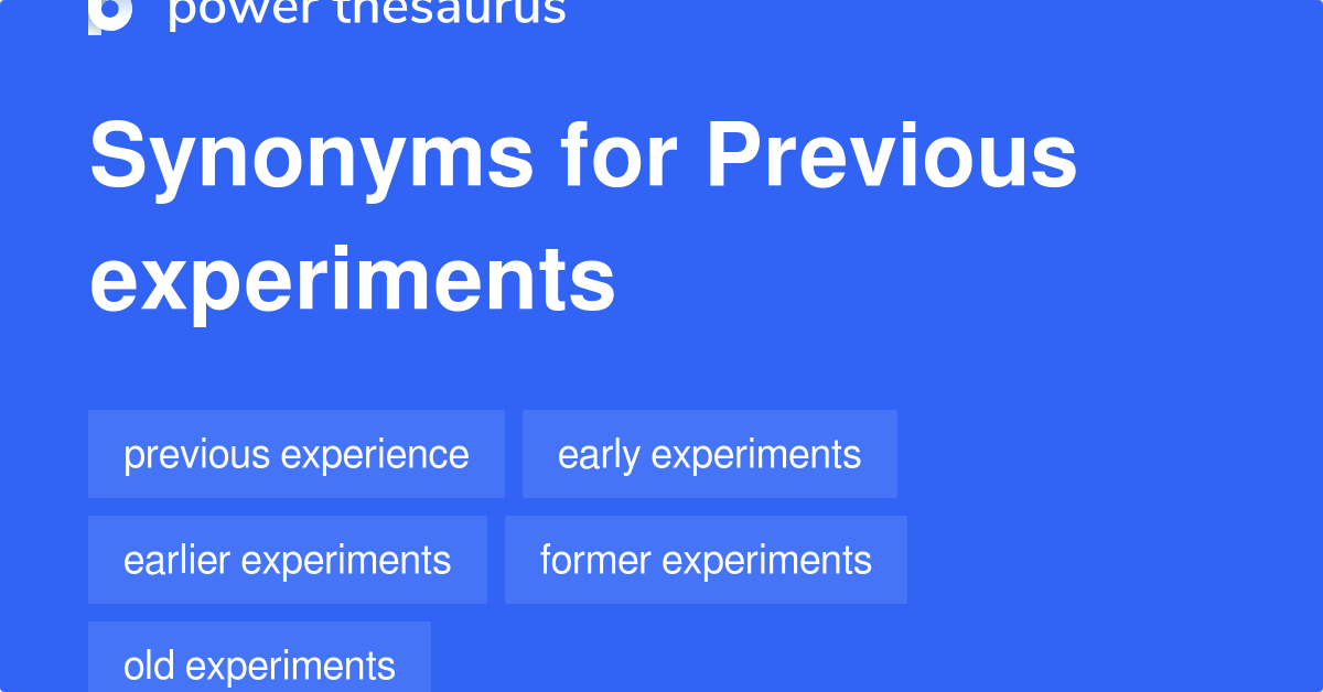 Previous Experiments synonyms - 36 Words and Phrases for Previous ...