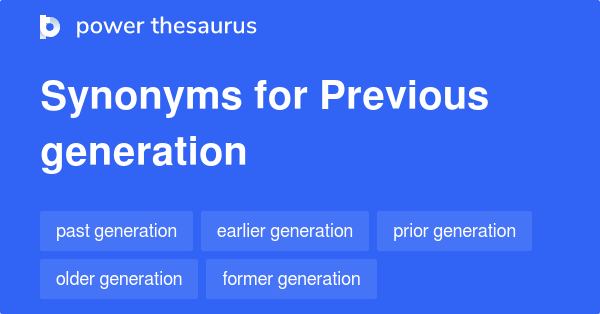 PREVIOUS GENERATION Synonyms: 241 Similar Words & Phrases