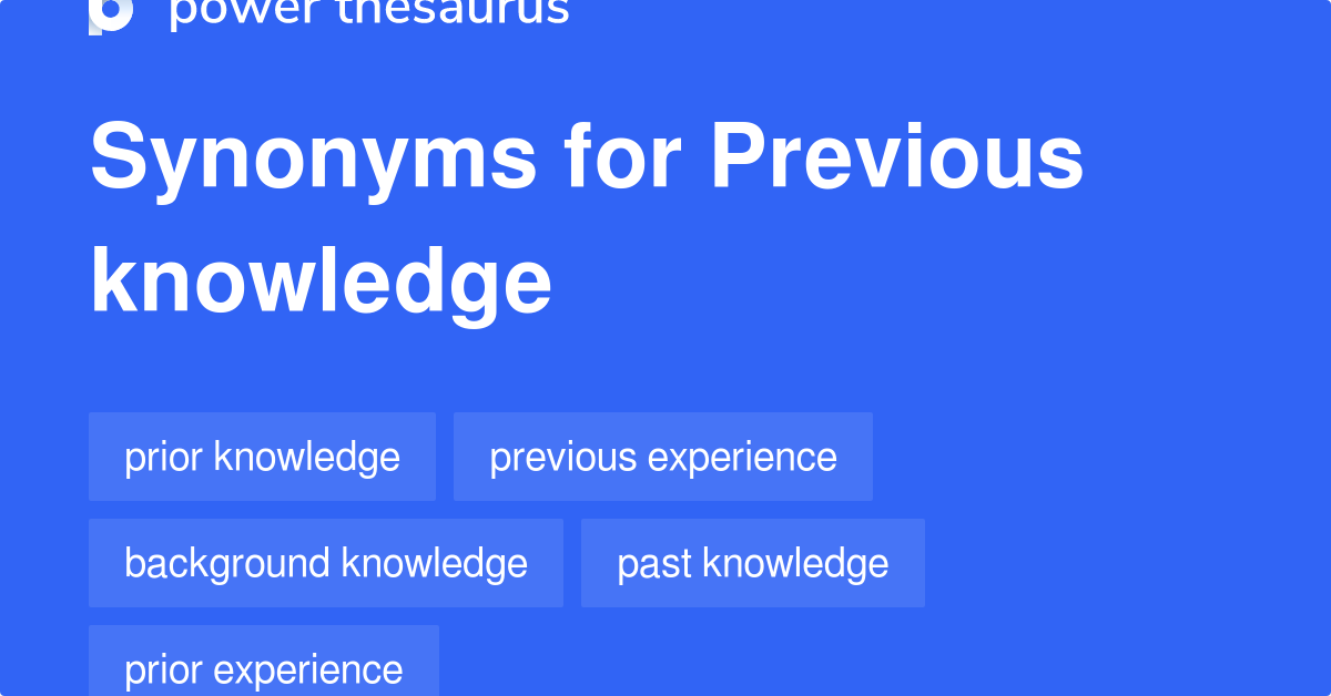 PREVIOUS KNOWLEDGE Synonyms: 144 Similar Words & Phrases