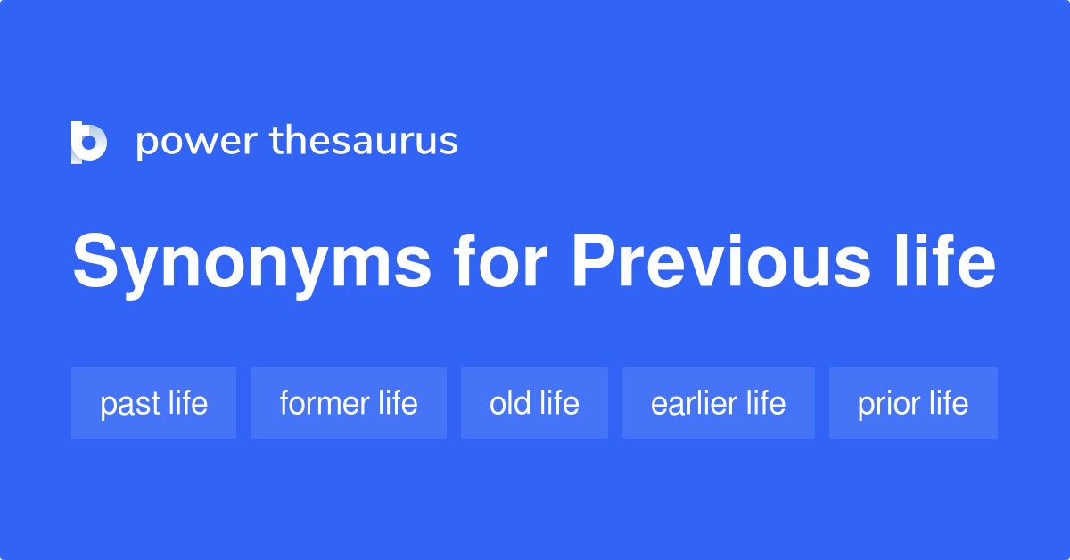 Previous Life synonyms - 182 Words and Phrases for Previous Life
