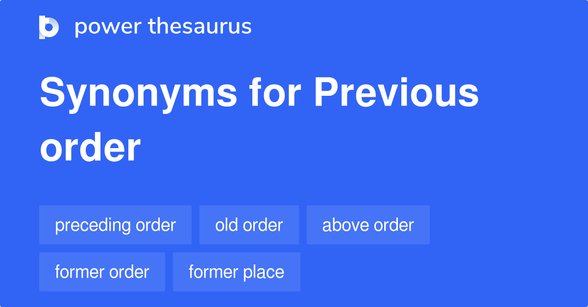 PREVIOUS ORDER Synonyms: 65 Similar Phrases