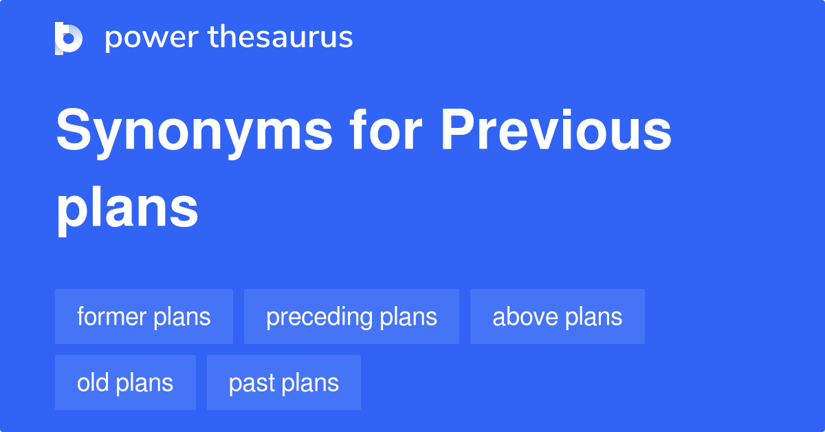 PREVIOUS PLANS Synonyms: 36 Similar Phrases