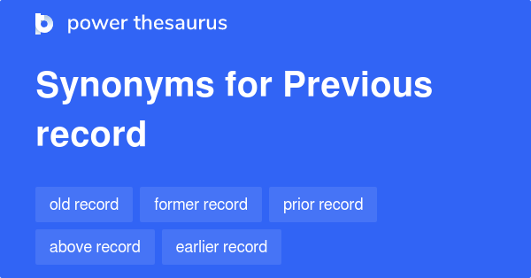 PREVIOUS RECORD Synonyms: 157 Similar Phrases