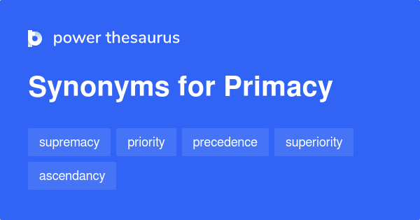 PRIMACY Synonyms: 734 Similar Words & Phrases