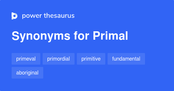 PRIMAL Synonyms: 902 Similar Words & Phrases