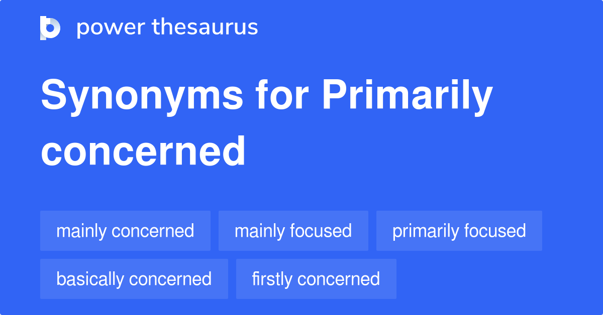 PRIMARILY CONCERNED Synonyms: 57 Similar Phrases