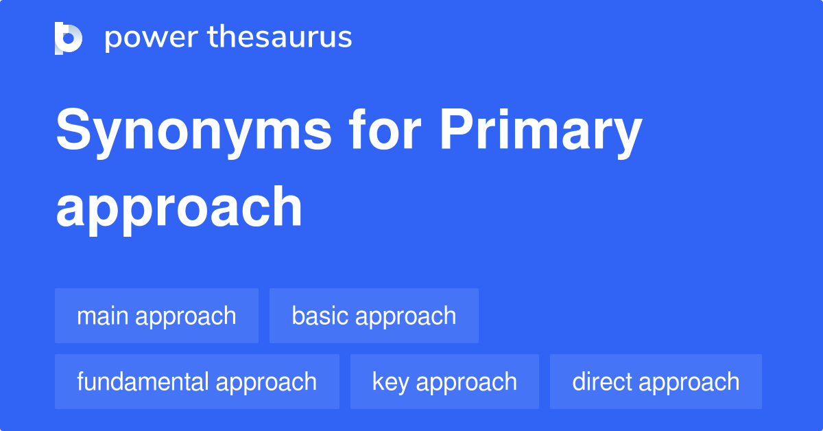 PRIMARY APPROACH Synonyms: 420 Similar Phrases