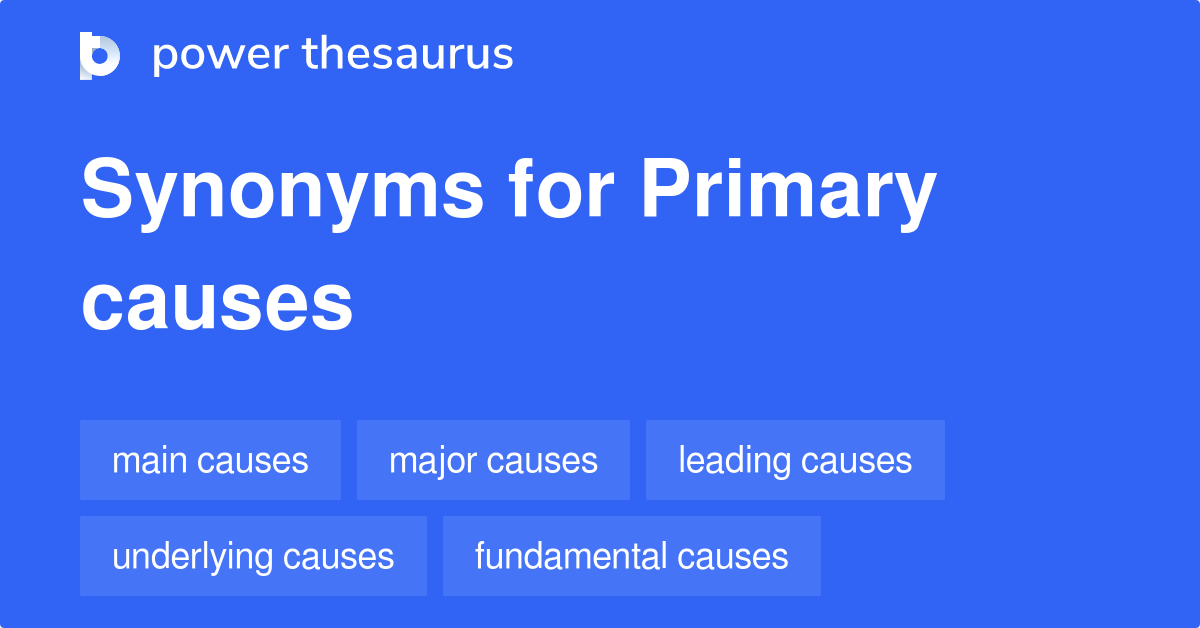 Primary Causes synonyms - 153 Words and Phrases for Primary Causes