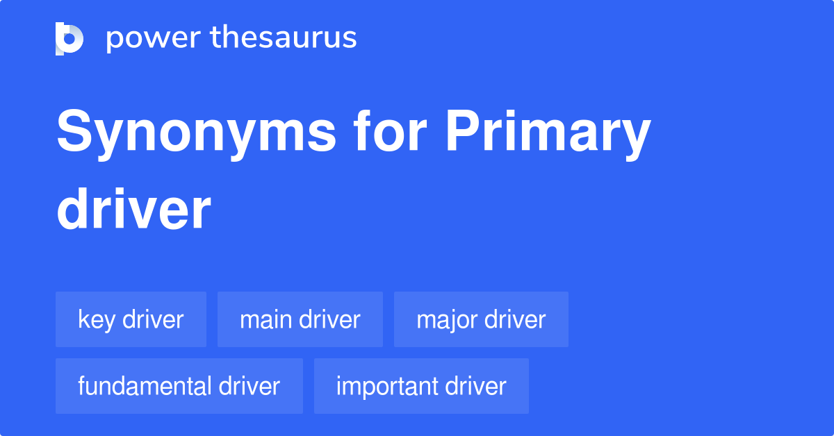 PRIMARY DRIVER Synonyms: 297 Similar Phrases