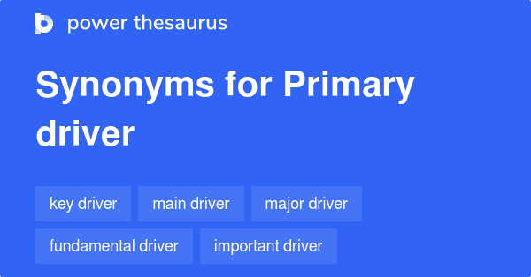 PRIMARY DRIVER Synonyms: 297 Similar Phrases