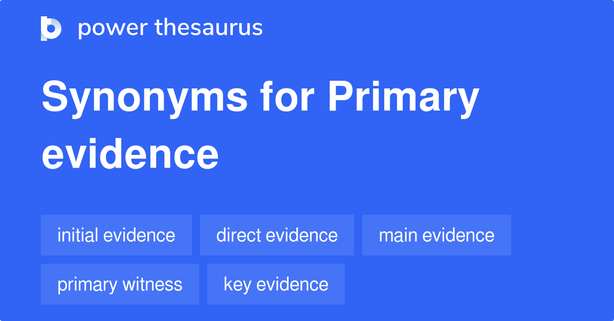 Primary Evidence synonyms - 200 Words and Phrases for Primary Evidence