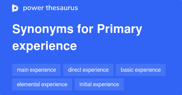 PRIMARY EXPERIENCE Synonyms: 37 Similar Phrases