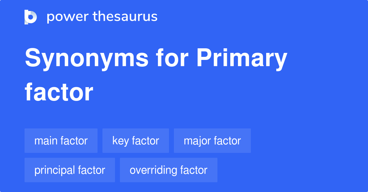 PRIMARY FACTOR Synonyms: 587 Similar Words & Phrases