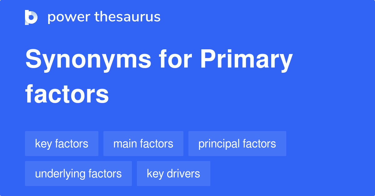 PRIMARY FACTORS Synonyms: 517 Similar Phrases