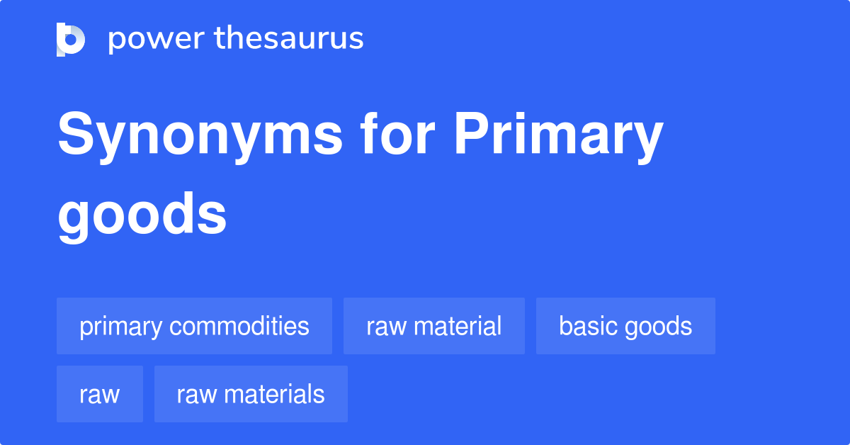 PRIMARY GOODS Synonyms: 96 Similar Words & Phrases