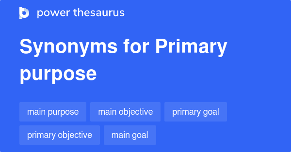 PRIMARY PURPOSE Synonyms: 685 Similar Words & Phrases