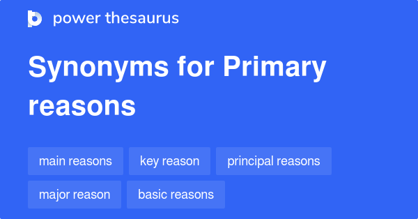 PRIMARY REASONS Synonyms: 224 Similar Phrases