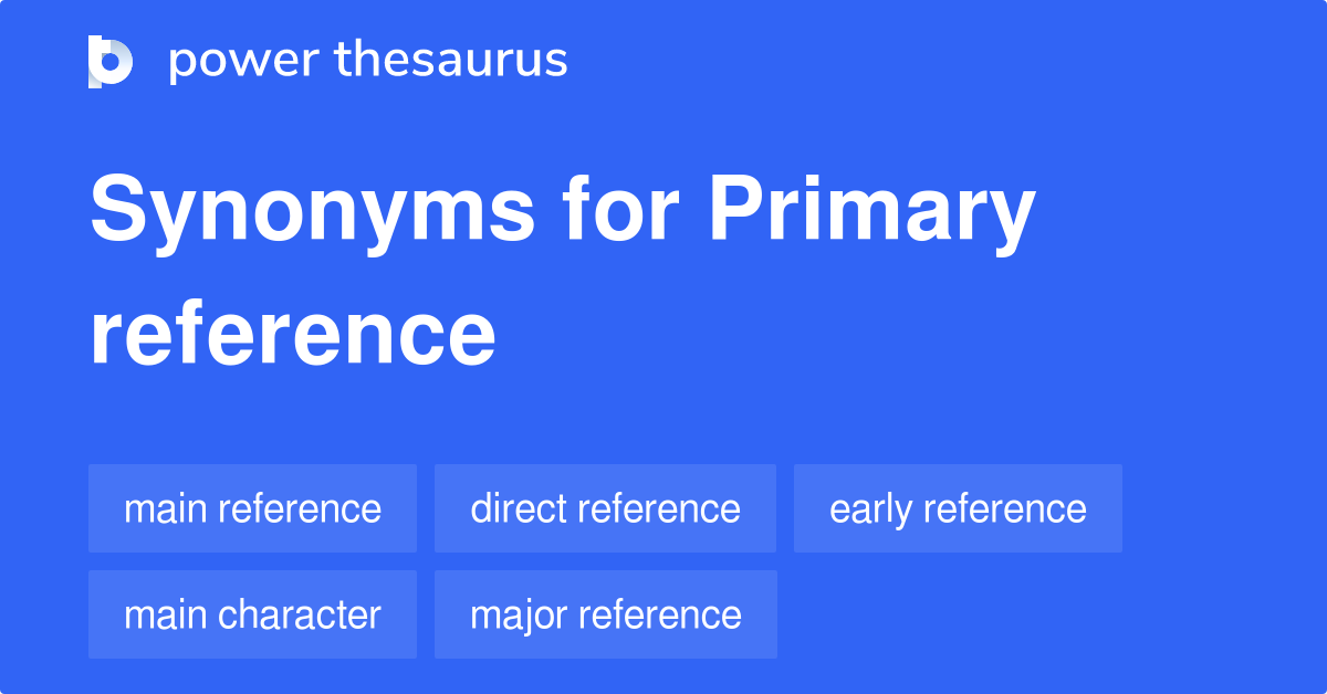 PRIMARY REFERENCE Synonyms: 107 Similar Phrases