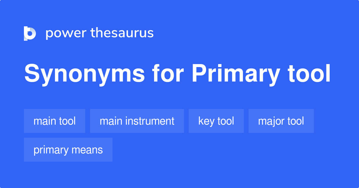 PRIMARY TOOL Synonyms: 149 Similar Phrases