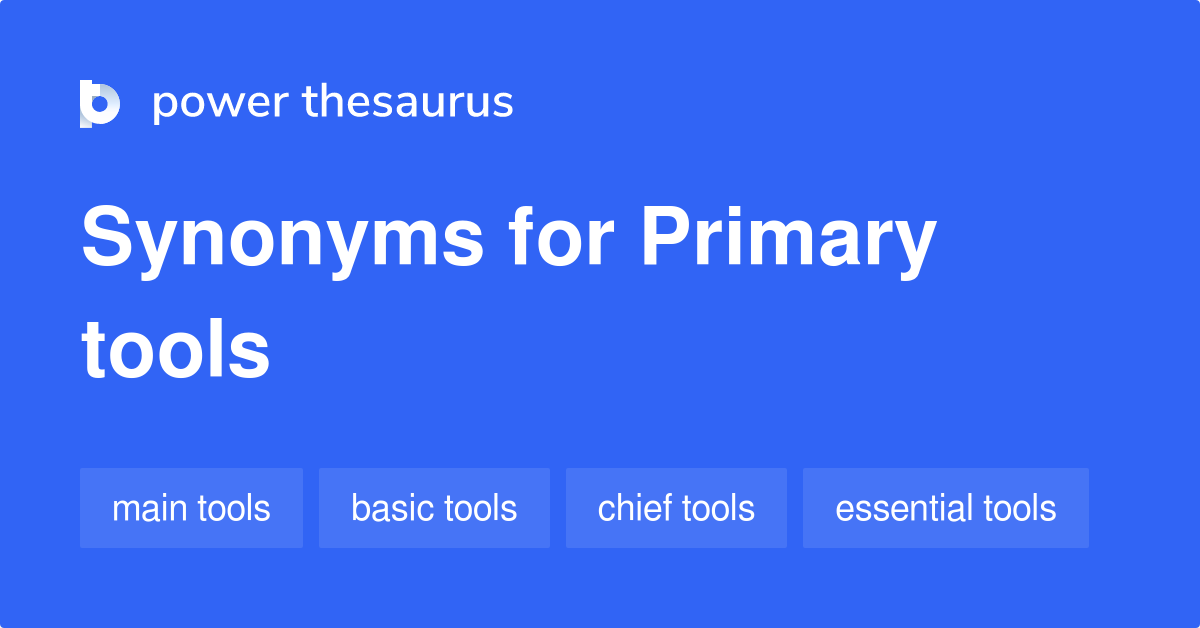PRIMARY TOOLS Synonyms: 125 Similar Phrases