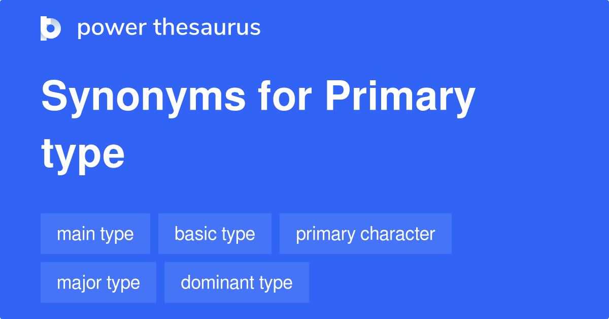 Primary Type synonyms - 122 Words and Phrases for Primary Type