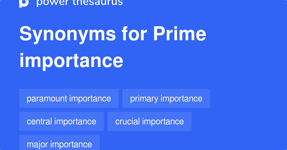 PRIME IMPORTANCE Synonyms: 229 Similar Words & Phrases