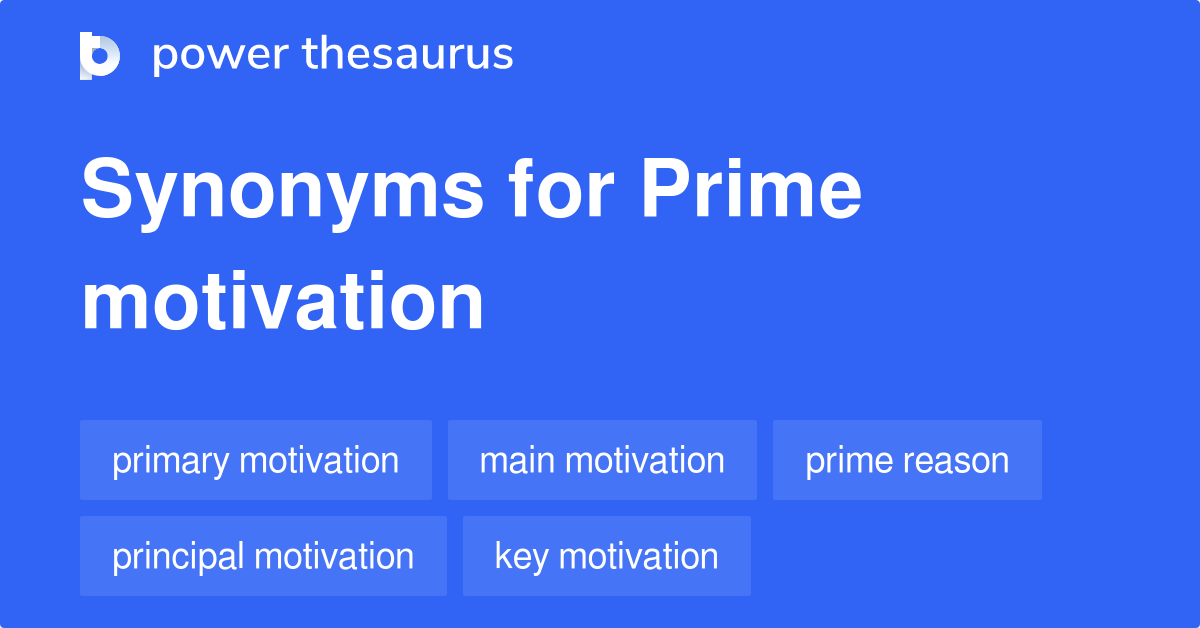 PRIME MOTIVATION Synonyms: 94 Similar Phrases