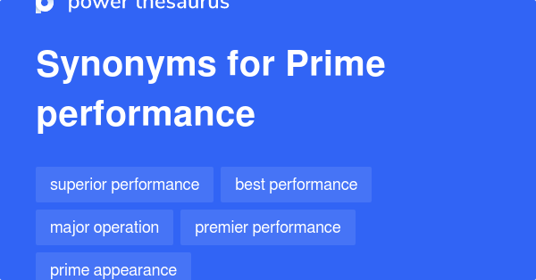 Prime Performance synonyms - 61 Words and Phrases for Prime Performance