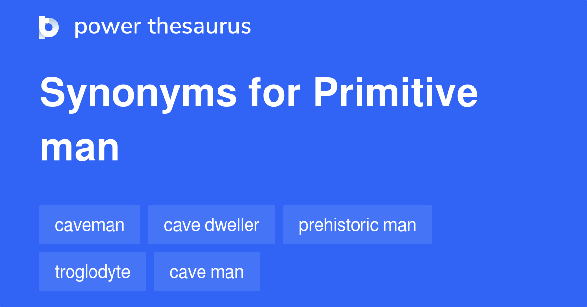 PRIMITIVE MAN Synonyms: 107 Similar Words & Phrases