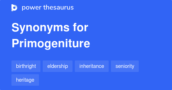 PRIMOGENITURE Synonyms: 255 Similar Words & Phrases