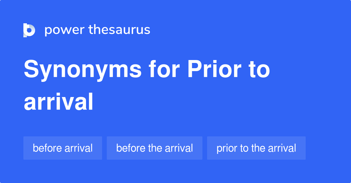 Prior To Arrival synonyms - 80 Words and Phrases for Prior To Arrival